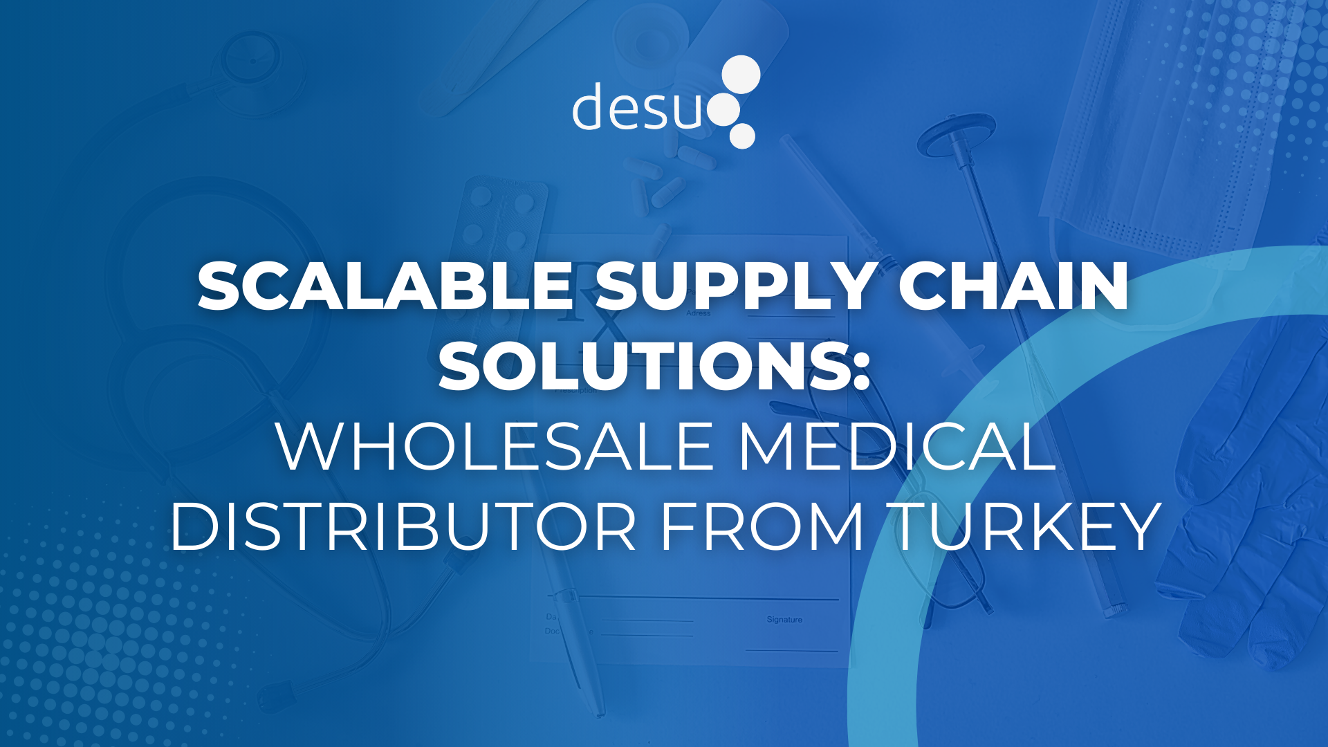 Scalable Supply Chain Solutions: Wholesale Medical Distributor from Turkey